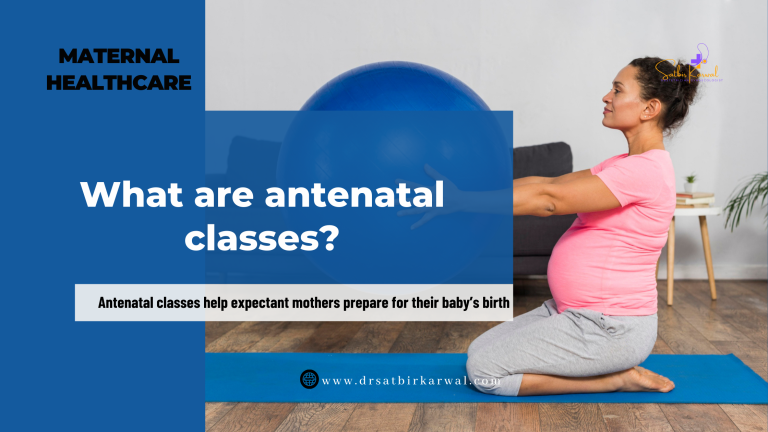 What are antenatal classes? Maternal Healthcare - Dr Satbir Karwal